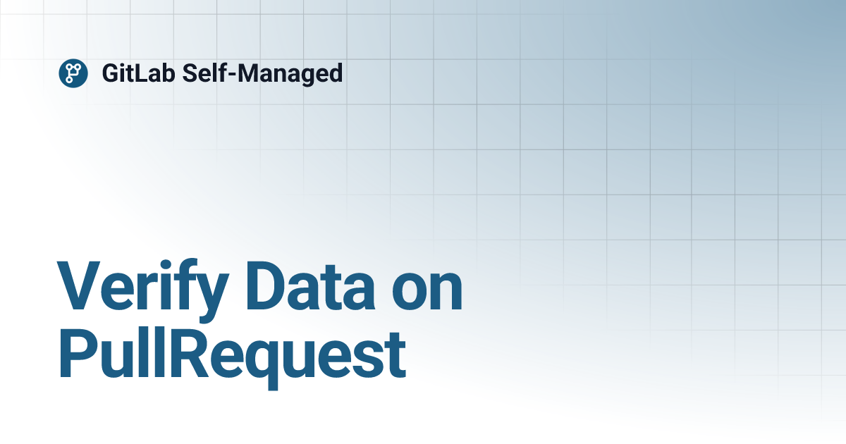 Verify Data on PullRequest | GitLab Self-Managed